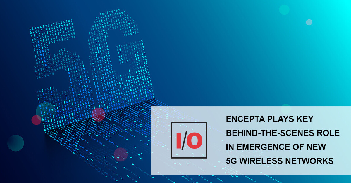 Encepta Plays Key Behind-the-Scenes Role in Emergence of New 5G ...